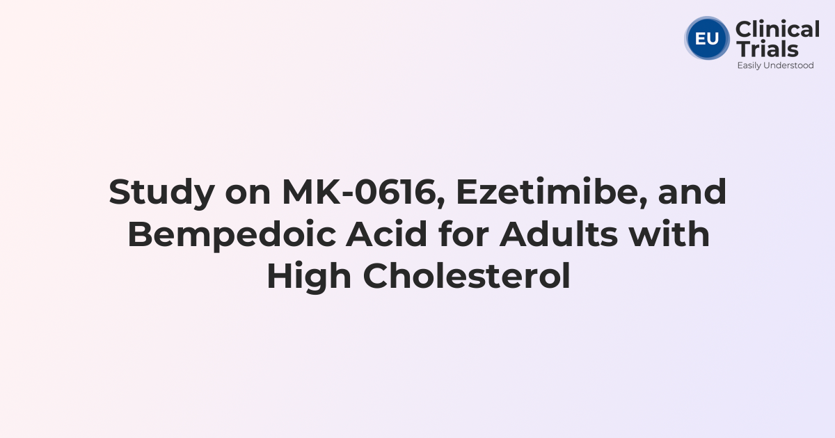 Study on MK-0616, Ezetimibe, and Bempedoic Acid for Adults with High ...