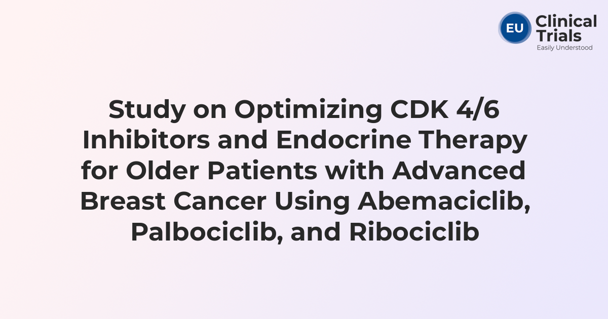 Study on Optimizing CDK 4/6 Inhibitors and Endocrine Therapy for Older ...