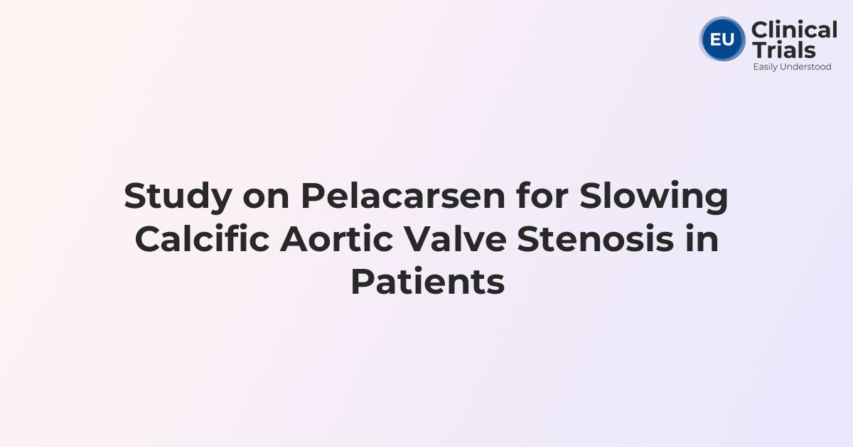 Study on Pelacarsen for Slowing Calcific Aortic Valve Stenosis in Patients