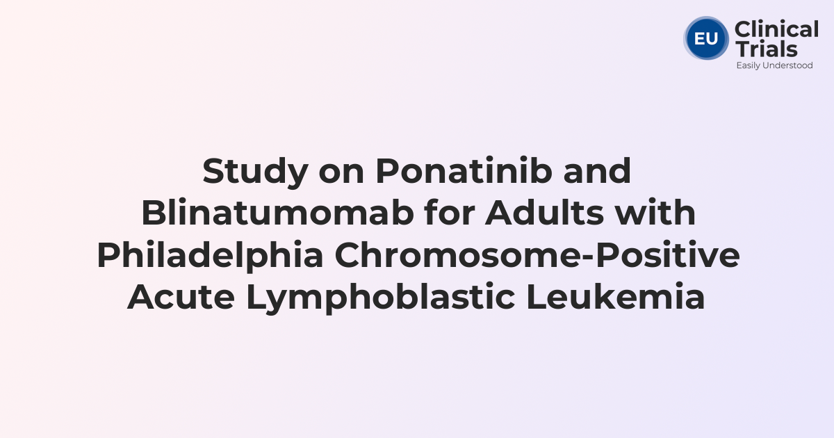 Study on Ponatinib and Blinatumomab for Adults with Philadelphia ...