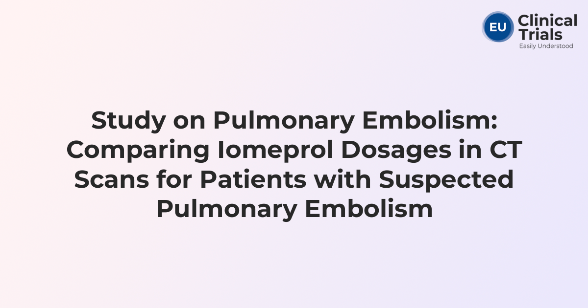 Study on Pulmonary Embolism: Comparing Iomeprol Dosages in CT Scans for ...