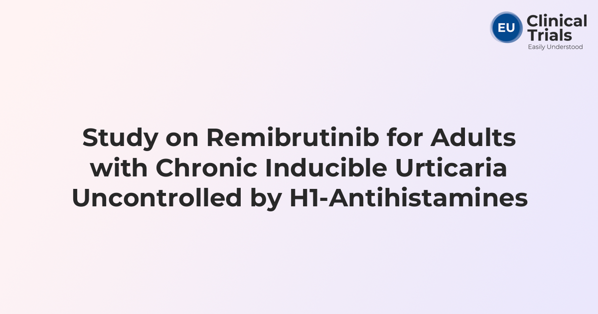 Study on Remibrutinib for Adults with Chronic Inducible Urticaria ...