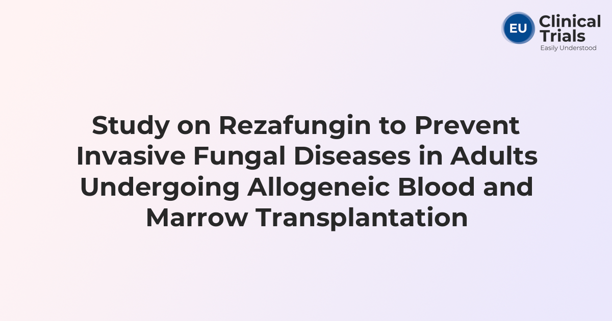Study on Rezafungin to Prevent Invasive Fungal Diseases in Adults ...