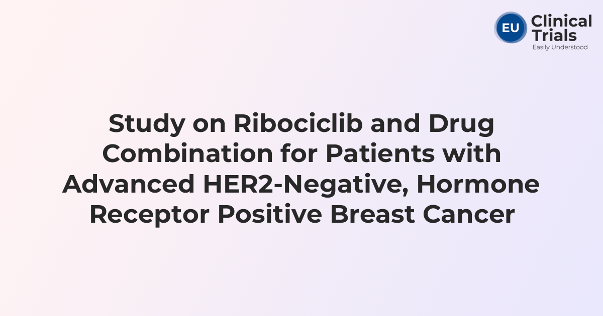 Study on Ribociclib and Drug Combination for Patients with Advanced HER2-Negative, Hormone ...