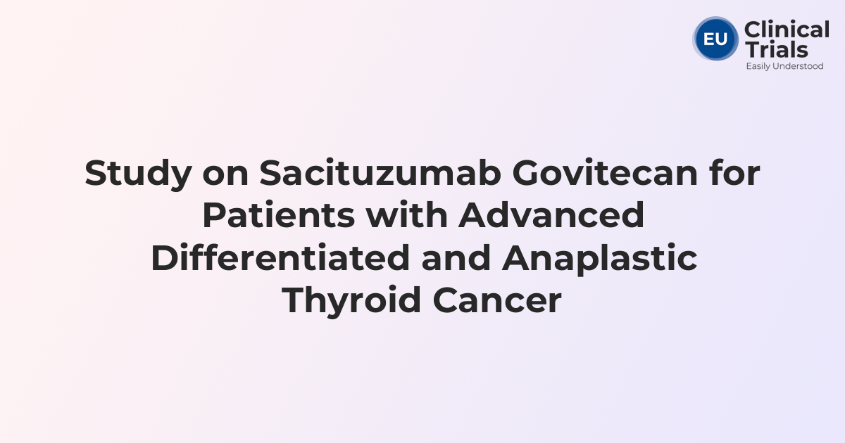 Study on Sacituzumab Govitecan for Patients with Advanced Differentiated and Anaplastic Thyroid ...