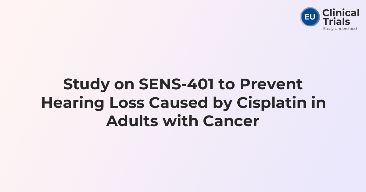 Study on SENS-401 to Prevent Hearing Loss Caused by Cisplatin in Adults with Cancer