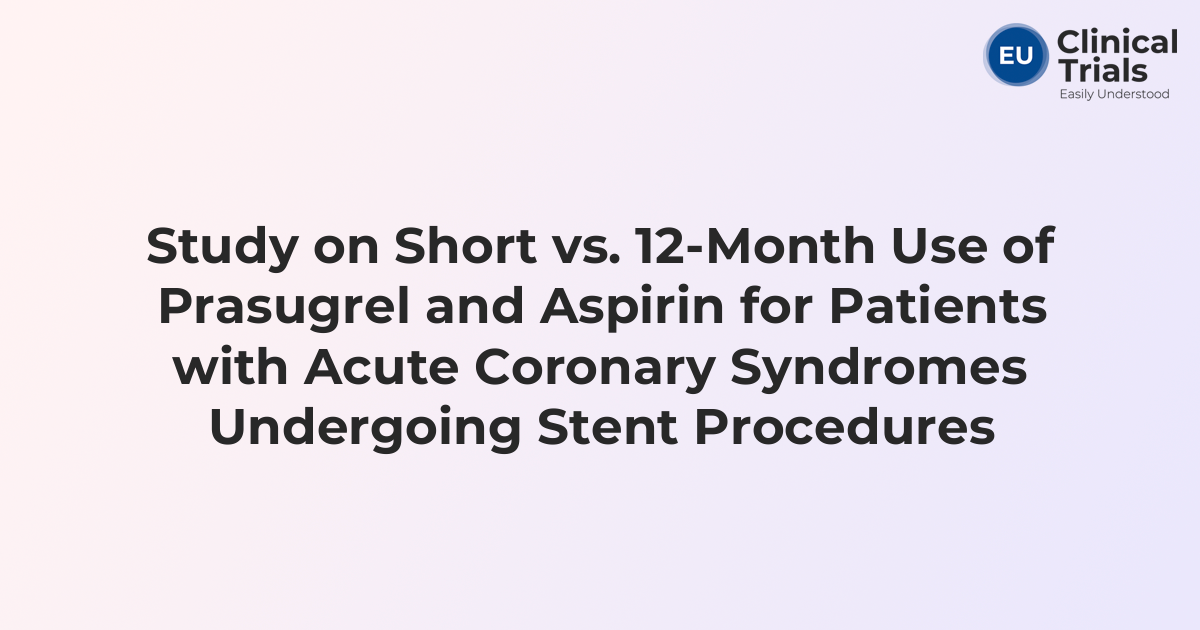 Study on Short vs. 12-Month Use of Prasugrel and Aspirin for Patients ...