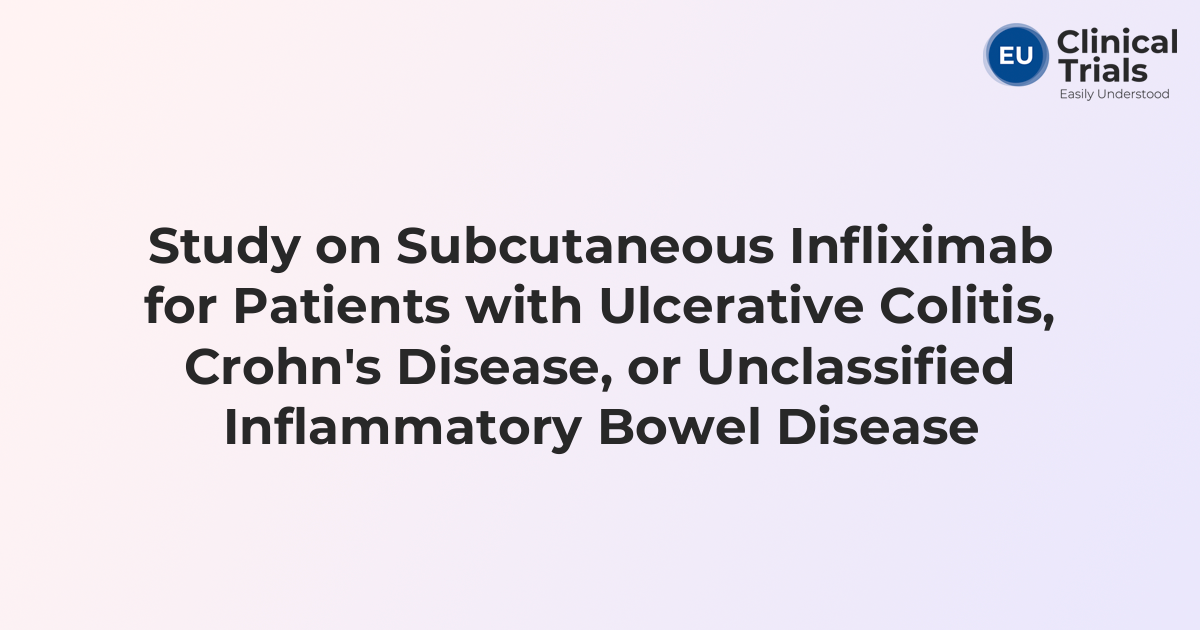 Study on Subcutaneous Infliximab for Patients with Ulcerative Colitis, Crohn’s Disease, or ...