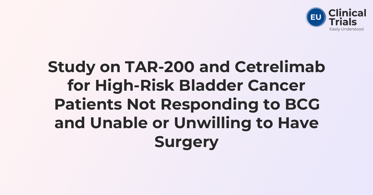 Study on TAR-200 and Cetrelimab for High-Risk Bladder Cancer Patients ...