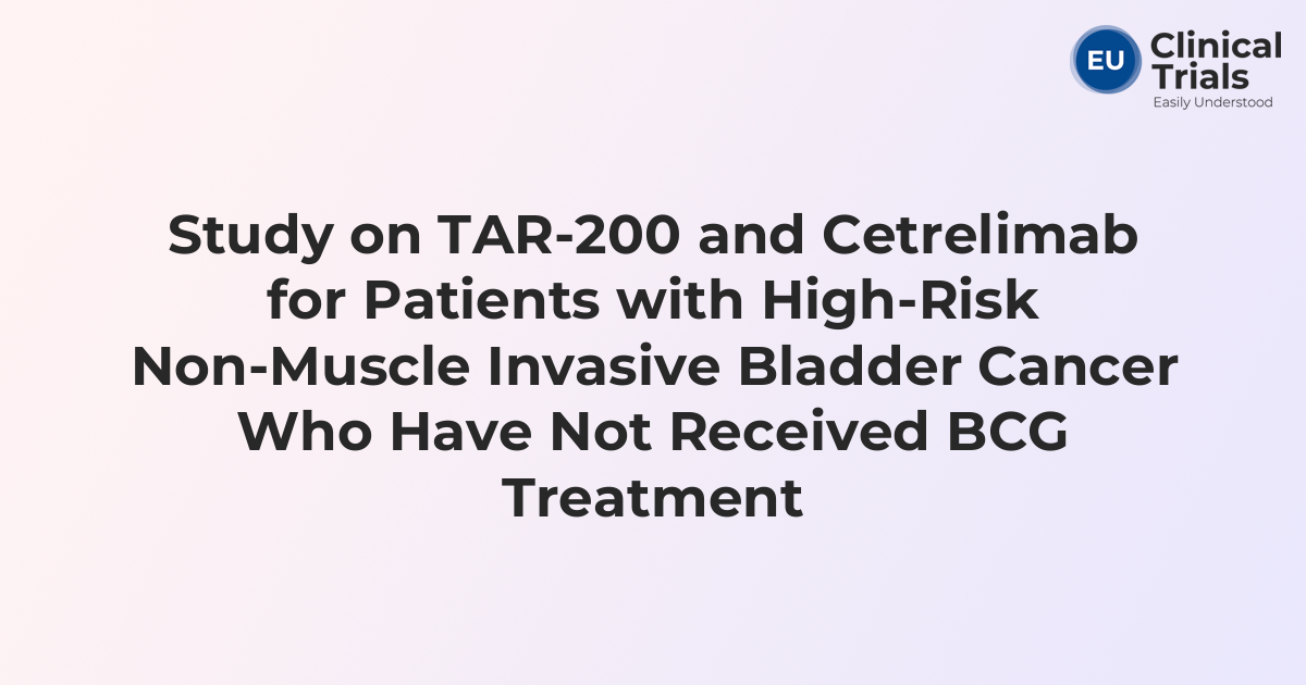 Study on TAR-200 and Cetrelimab for Patients with High-Risk Non-Muscle ...