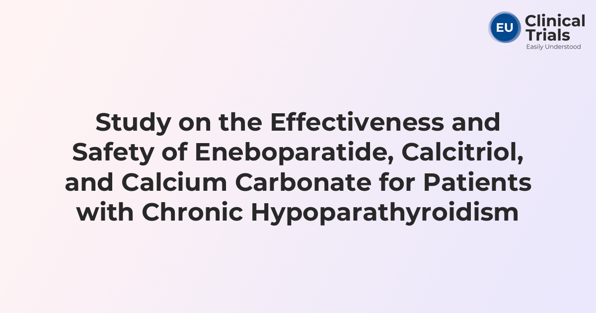 Study on the Effectiveness and Safety of Eneboparatide, Calcitriol, and ...