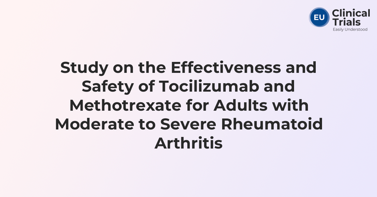 Study on the Effectiveness and Safety of Tocilizumab and Methotrexate for Adults with Moderate ...