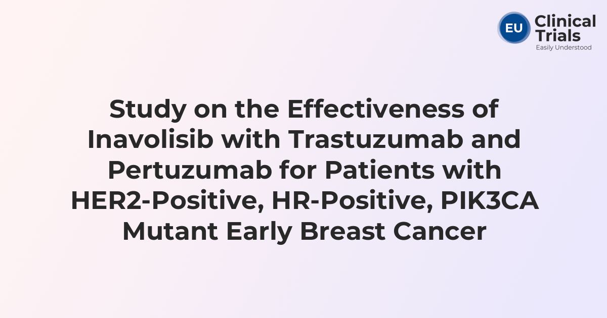 Study on the Effectiveness of Inavolisib with Trastuzumab and Pertuzumab for Patients with HER2 ...