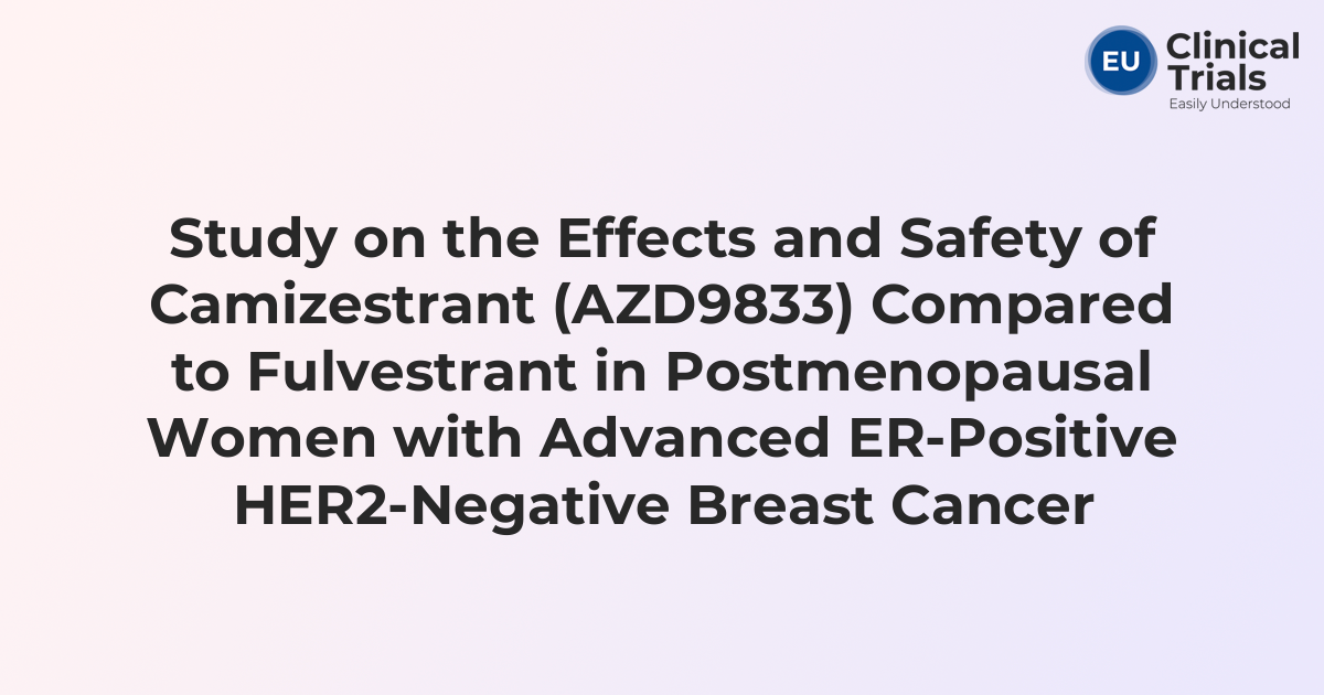 Study on the Effects and Safety of Camizestrant (AZD9833) Compared to ...