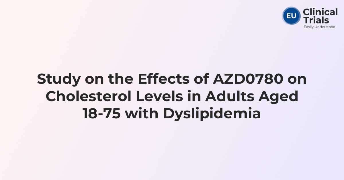 Study on the Effects of AZD0780 on Cholesterol Levels in Adults Aged 18 ...