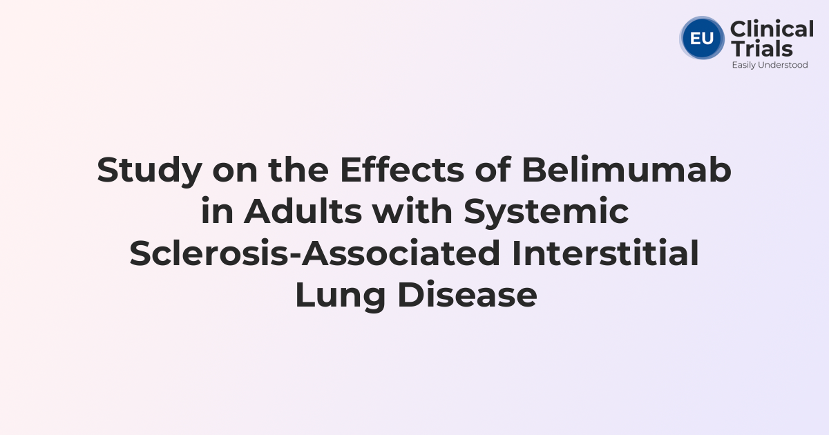 Study on the Effects of Belimumab in Adults with Systemic Sclerosis-Associated Interstitial Lung ...