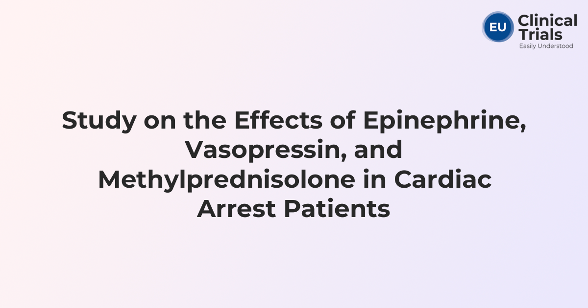 Study on the Effects of Epinephrine, Vasopressin, and Methylprednisolone in Cardiac Arrest Patients