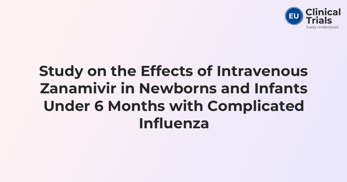 Study of intravenous zanamivir safety and effectiveness in infants ...