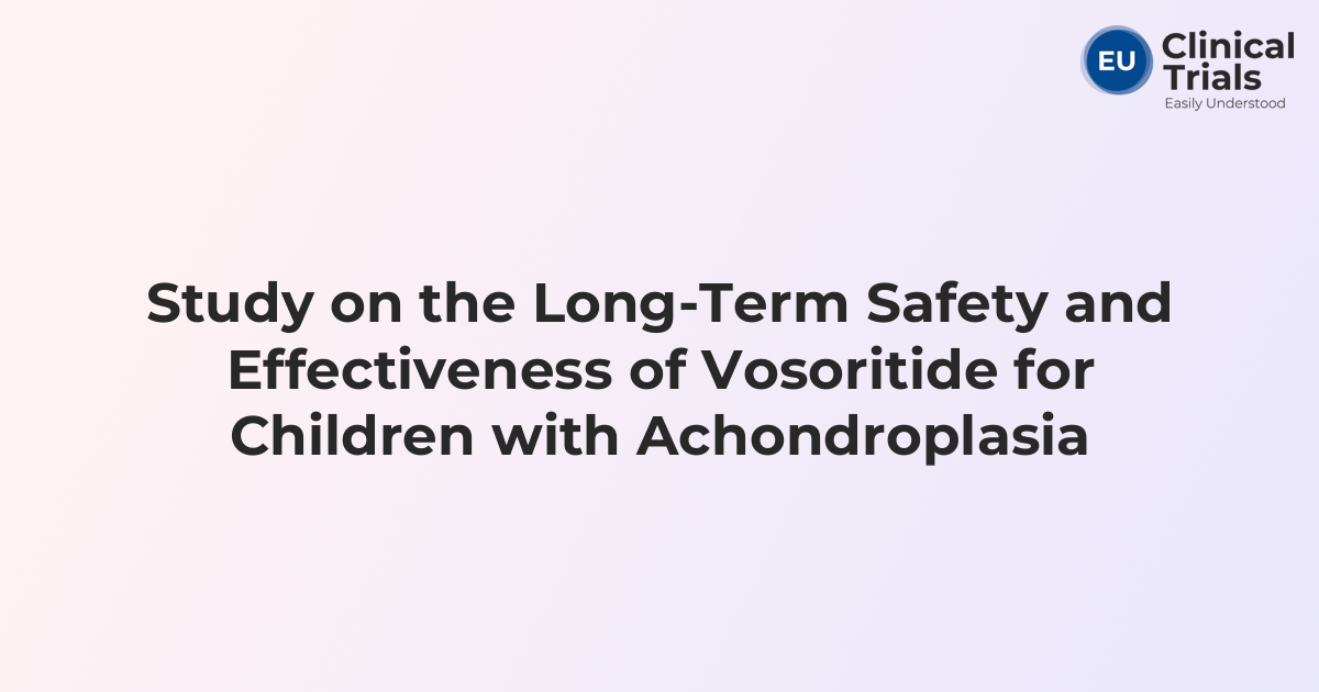 Study on the Long-Term Safety and Effectiveness of Vosoritide for ...