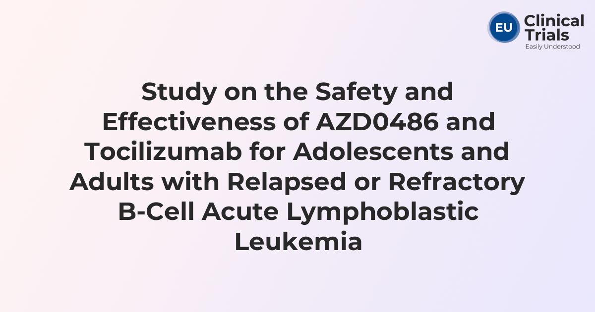 Study on the Safety and Effectiveness of AZD0486 and Tocilizumab for Adolescents and Adults with ...