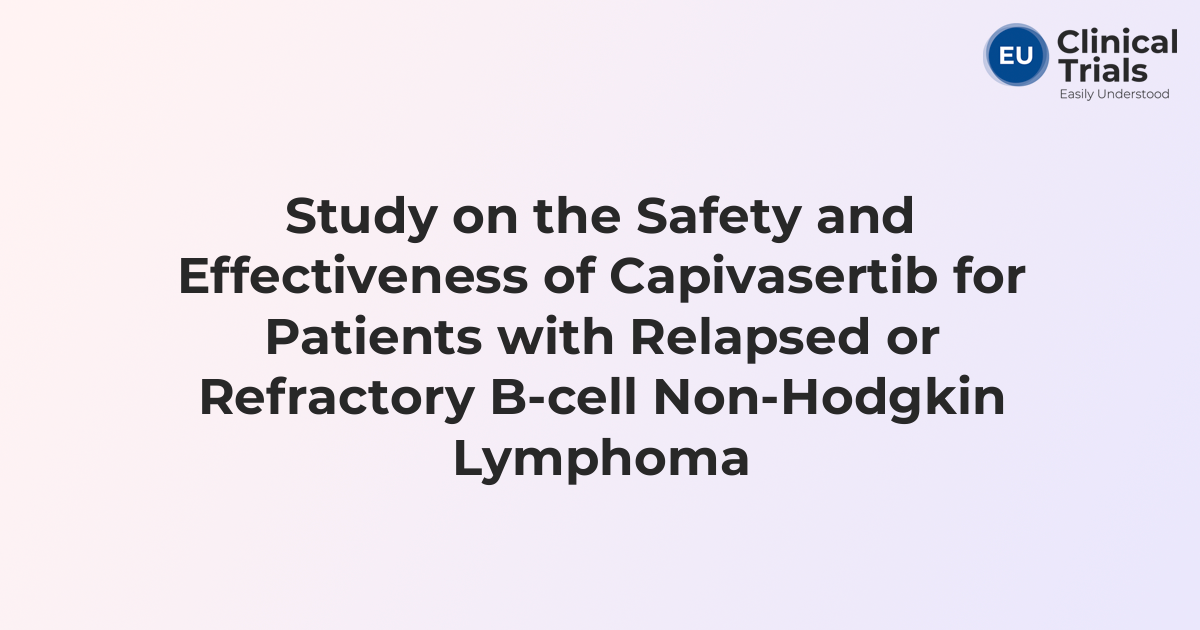 Study of capivasertib tablets in patients with relapsed or refractory B ...