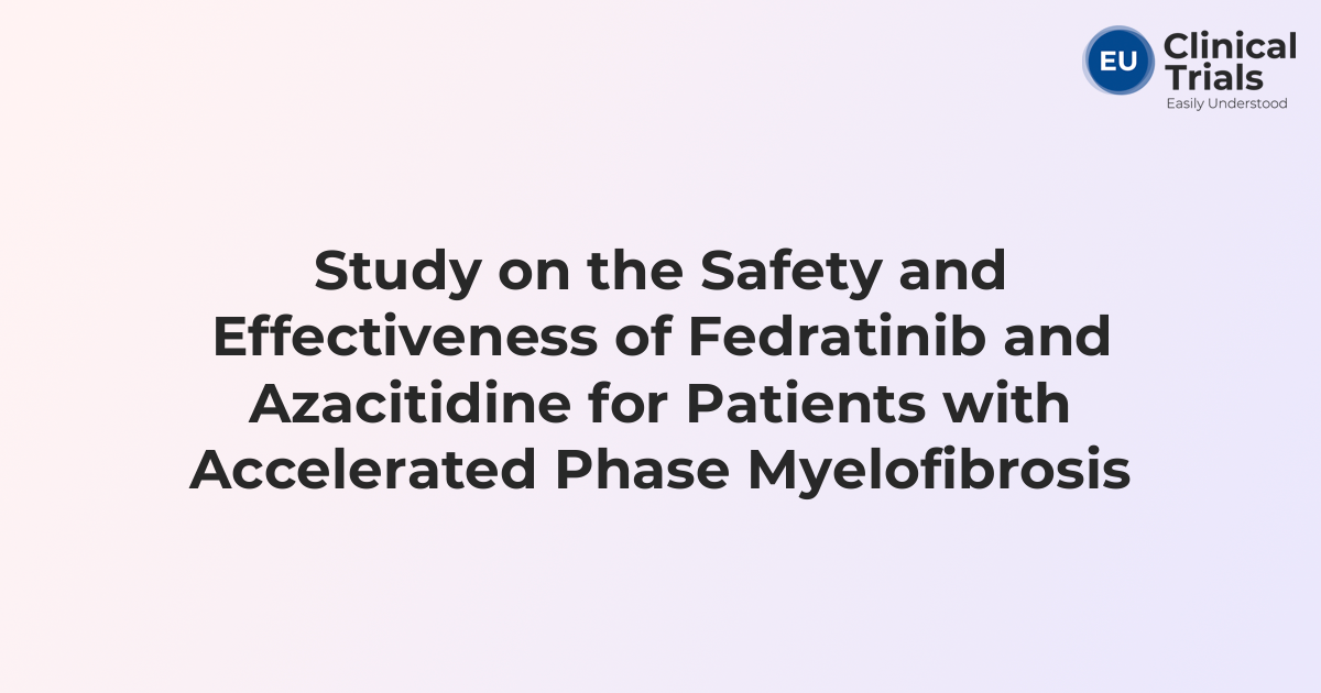 Study on the Safety and Effectiveness of Fedratinib and Azacitidine for ...