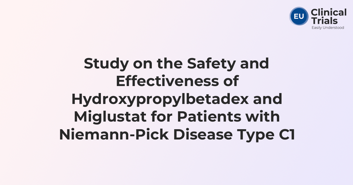 Study on the Safety and Effectiveness of Hydroxypropylbetadex and Miglustat for Patients with ...