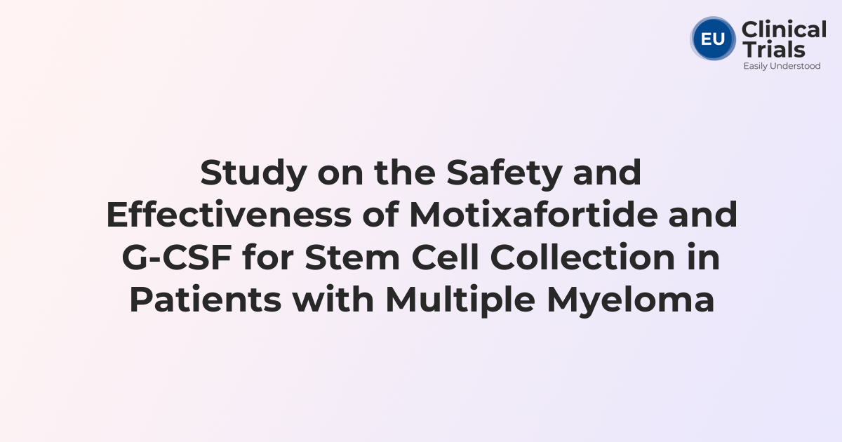 Study on the Safety and Effectiveness of Motixafortide and G-CSF for Stem Cell Collection in ...