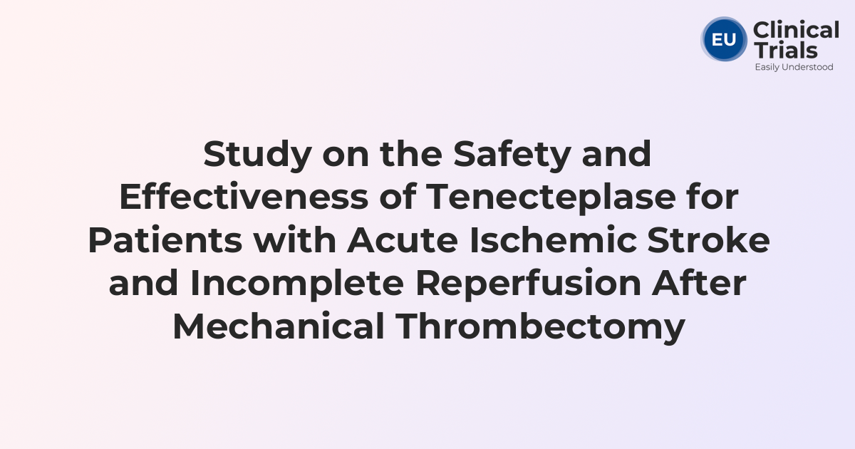 Study on the Safety and Effectiveness of Tenecteplase for Patients with Acute Ischemic Stroke ...