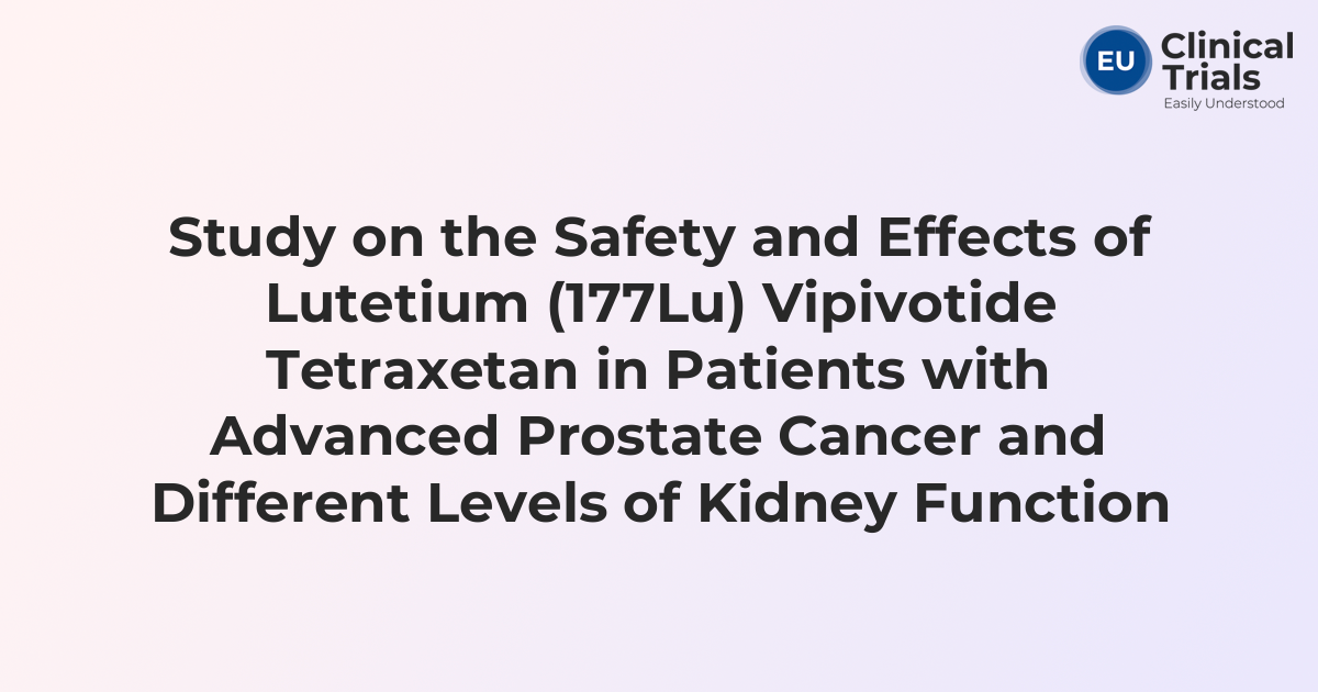 Study on the Safety and Effects of Lutetium (177Lu) Vipivotide ...