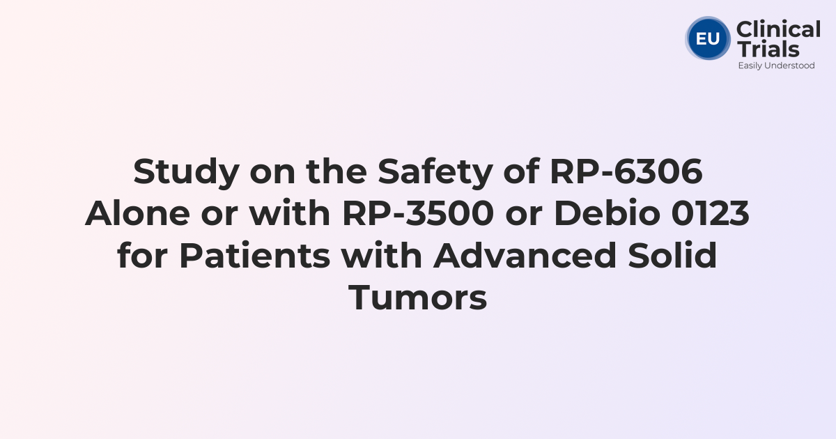 Study on the Safety of RP-6306 Alone or with RP-3500 or Debio 0123 for ...