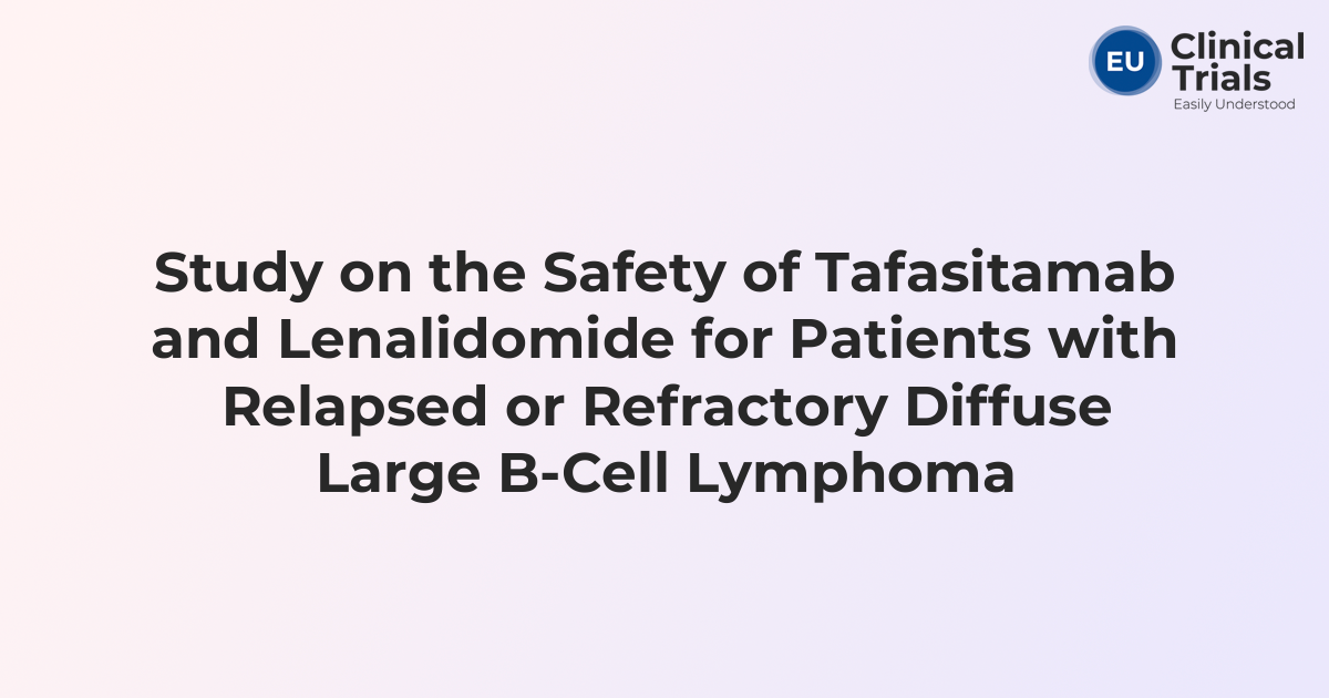 Study on the Safety of Tafasitamab and Lenalidomide for Patients with Relapsed or Refractory ...