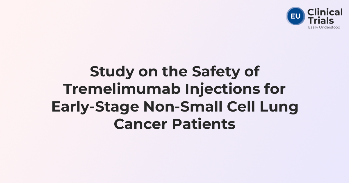 Study on the Safety of Tremelimumab Injections for Early-Stage Non ...