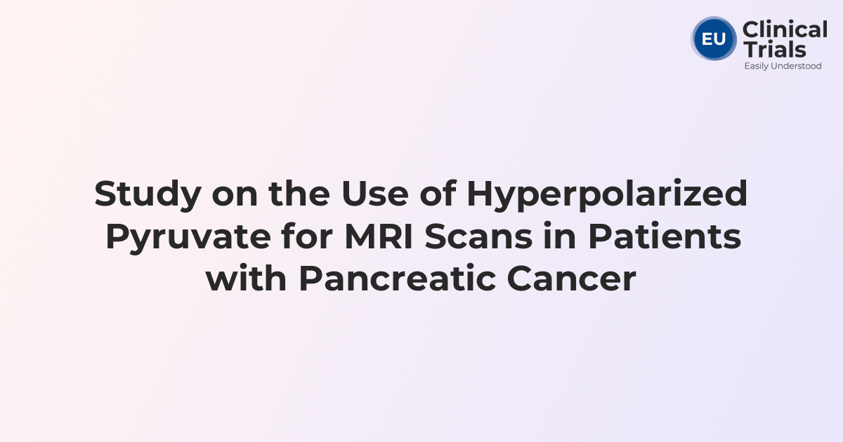 Study on the Use of Hyperpolarized Pyruvate for MRI Scans in Patients ...