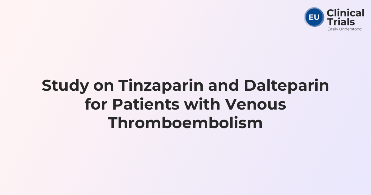Study on Tinzaparin and Dalteparin for Patients with Venous Thromboembolism