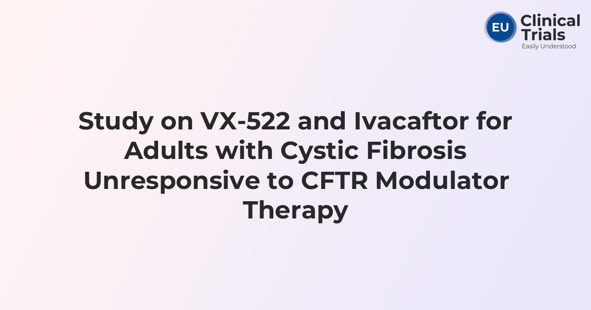 Study on VX-522 and Ivacaftor for Adults with Cystic Fibrosis Unresponsive to CFTR Modulator Therapy