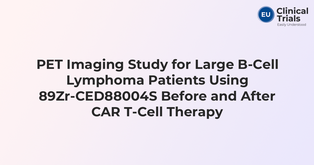 PET Imaging Study for Large B-Cell Lymphoma Patients Using 89Zr-CED88004S Before and After CAR T ...