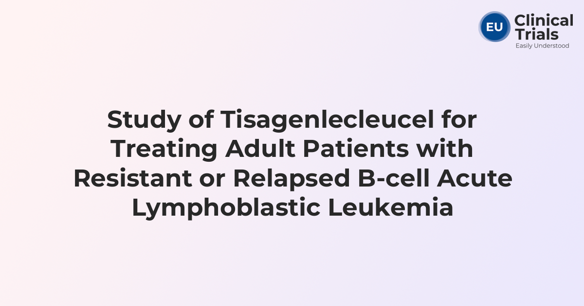 Study of Tisagenlecleucel for Treating Adult Patients with Resistant or Relapsed B-cell Acute ...
