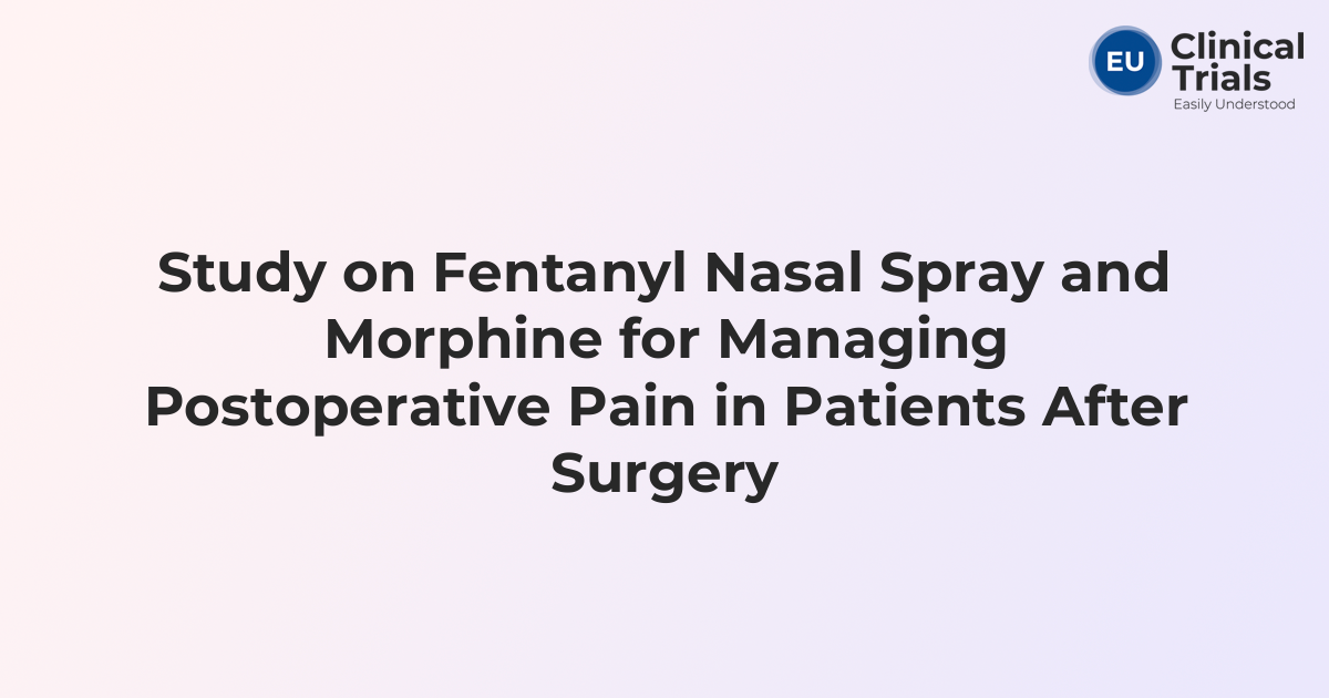 Study on Fentanyl Nasal Spray and Morphine for Managing Postoperative ...