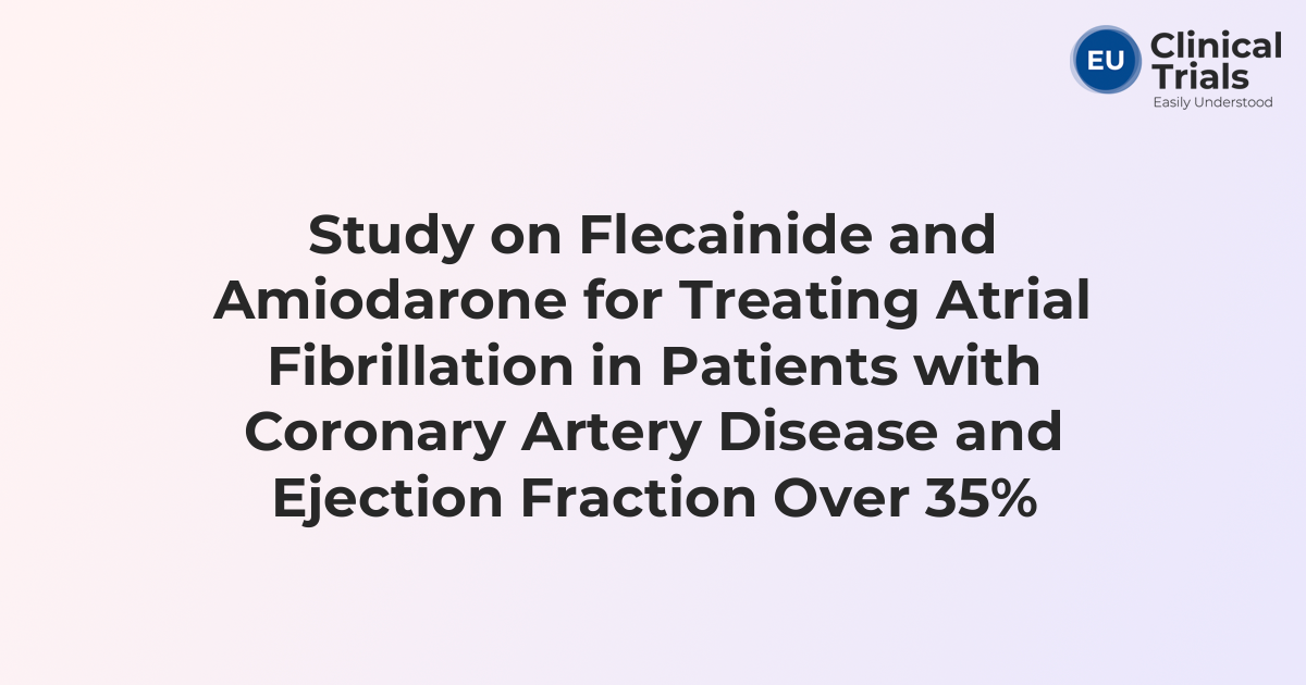 Study on Flecainide and Amiodarone for Treating Atrial Fibrillation in ...