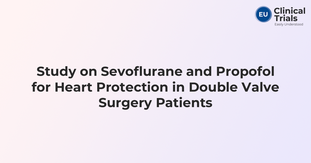 Study on Sevoflurane and Propofol for Heart Protection in Double Valve ...