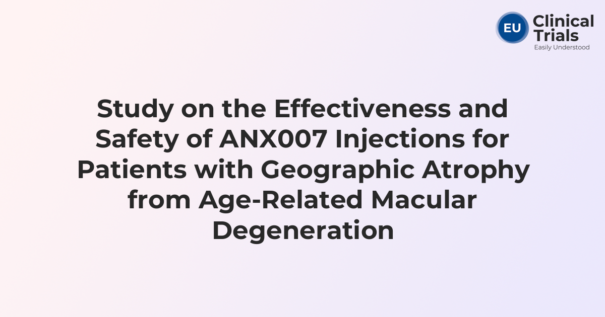 Study on the Effectiveness and Safety of ANX007 Injections for Patients with Geographic Atrophy ...