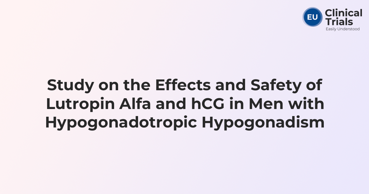 Study on the Effects and Safety of Lutropin Alfa and hCG in Men with ...