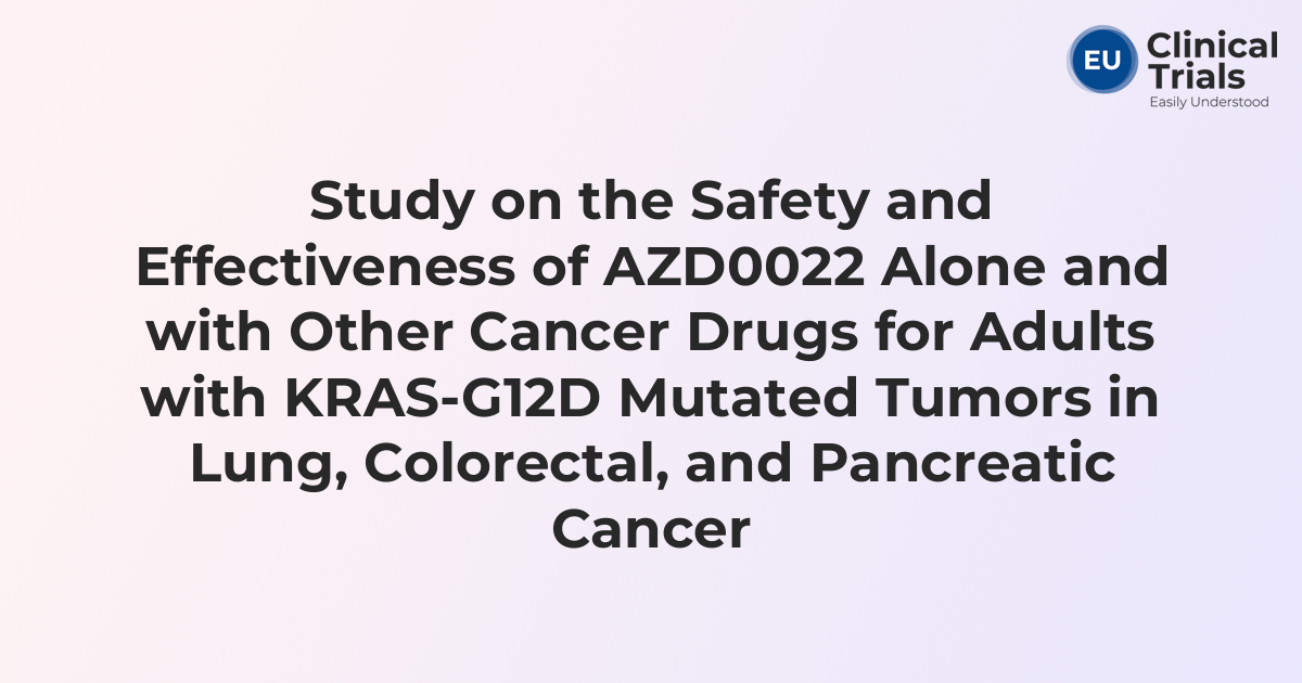 Study on the Safety and Effectiveness of AZD0022 Alone and with Other ...