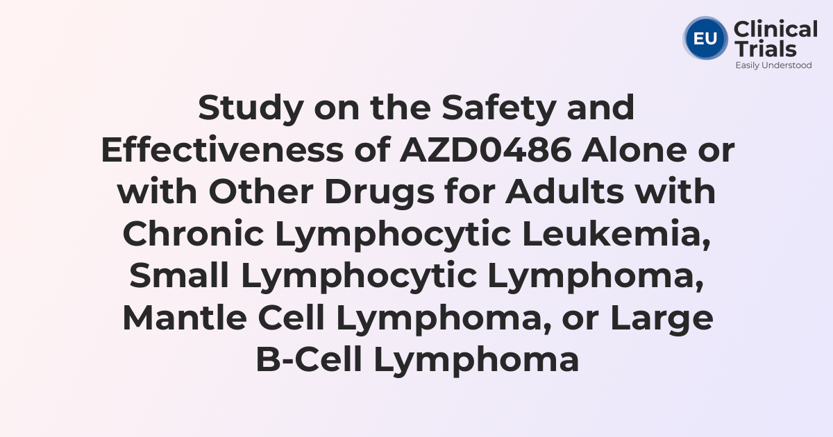 Study on the Safety and Effectiveness of AZD0486 Alone or with Other ...