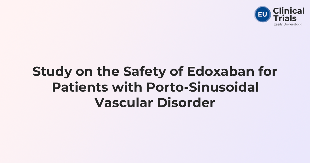 Study on the Safety of Edoxaban for Patients with Porto-Sinusoidal ...