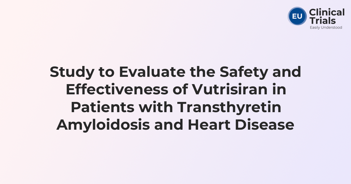 Study to Evaluate the Safety and Effectiveness of Vutrisiran in Patients with Transthyretin ...