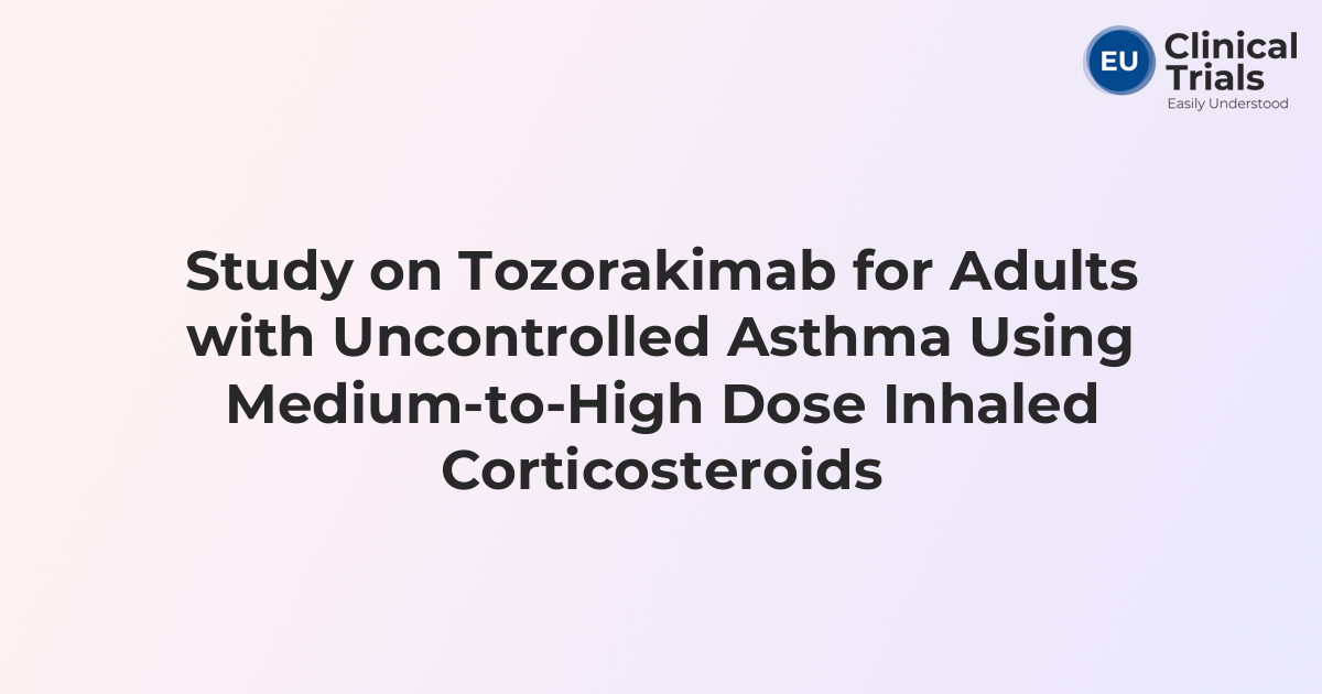 Study on Tozorakimab for Adults with Uncontrolled Asthma Using Medium ...