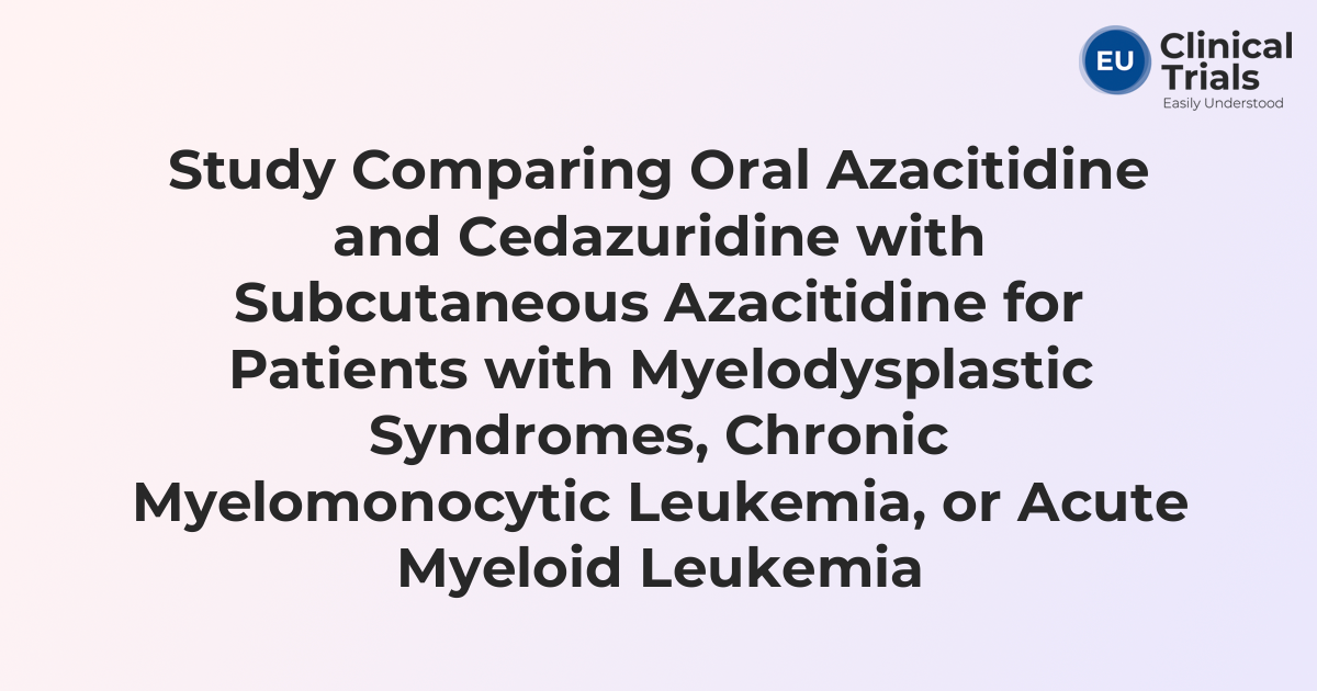 Study Comparing Oral Azacitidine and Cedazuridine with Subcutaneous Azacitidine for Patients ...