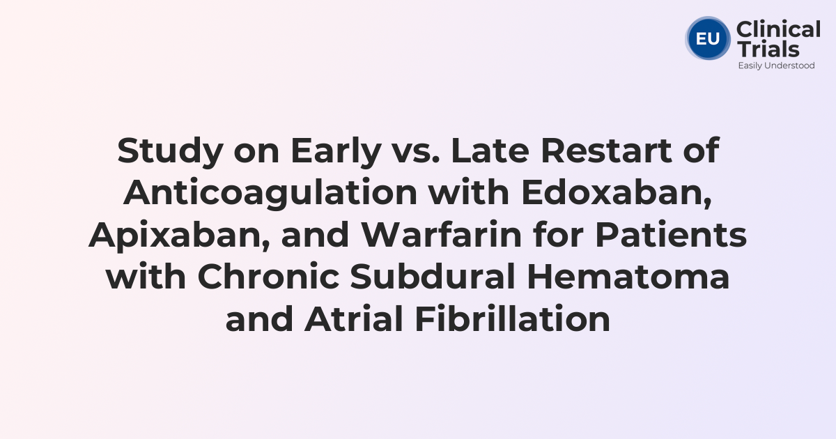 Study on Early vs. Late Restart of Anticoagulation with Edoxaban, Apixaban, and Warfarin for ...
